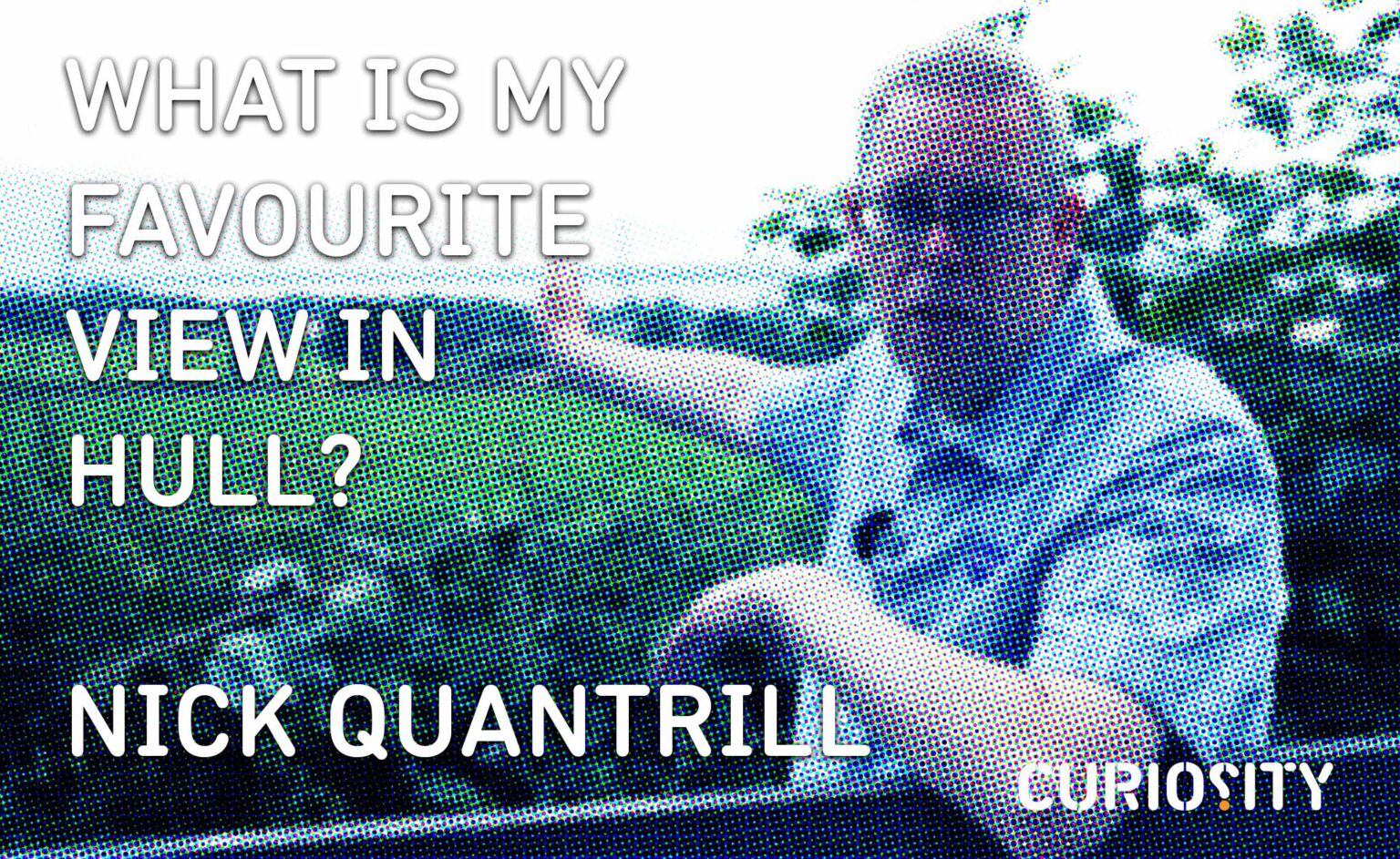 What Is My Favourite View In Hull? Nick Quantrill – Curiosity Hull