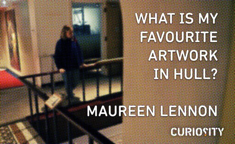 What Is My Favourite Artwork In Hull? Maureen Lennon – Curiosity Hull