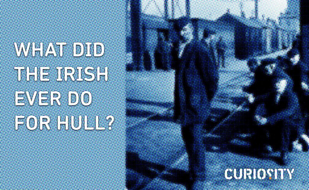 What Did The Irish Ever Do For Hull? – Curiosity Hull