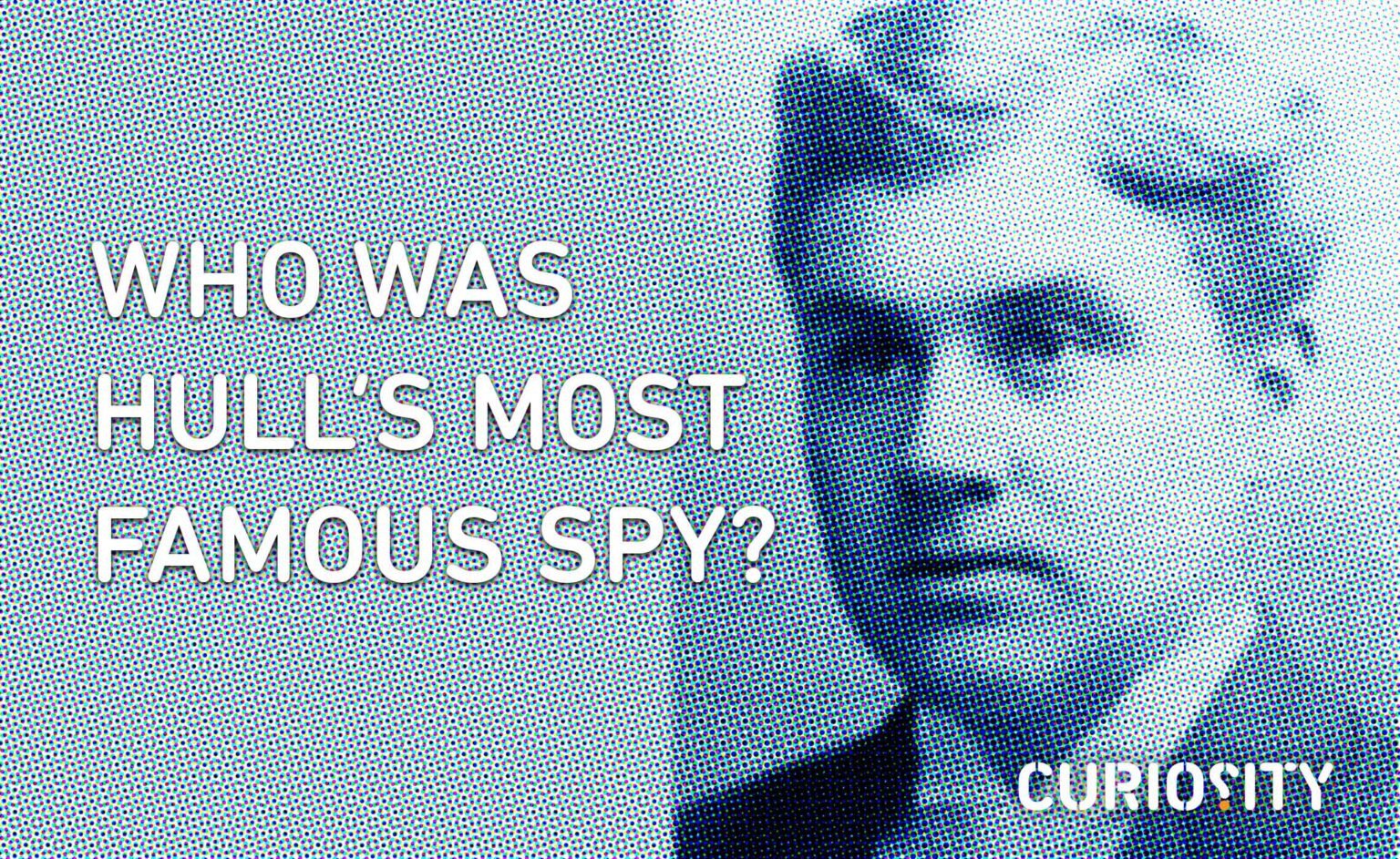Who Was Hull’s Most Famous Spy? – Curiosity Hull