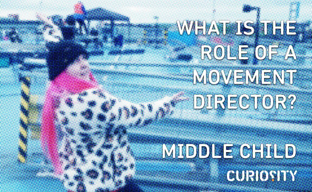 What Is The Role Of A Movement Director? Middle Child – Curiosity Hull