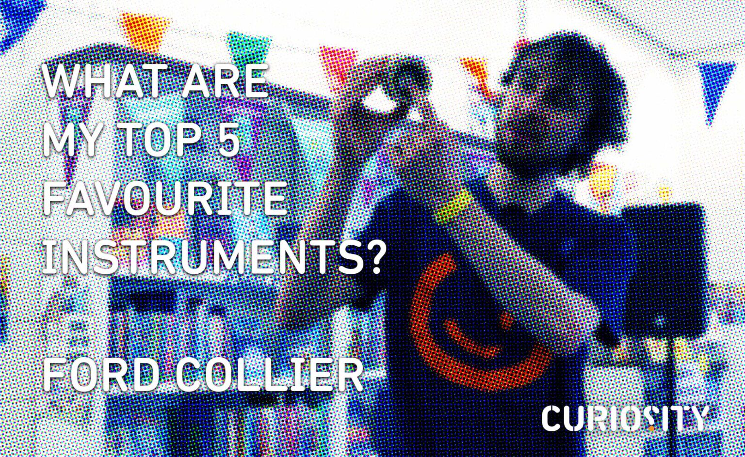 What Are My Top 5 Favourite Instruments? Ford Collier – Curiosity Hull