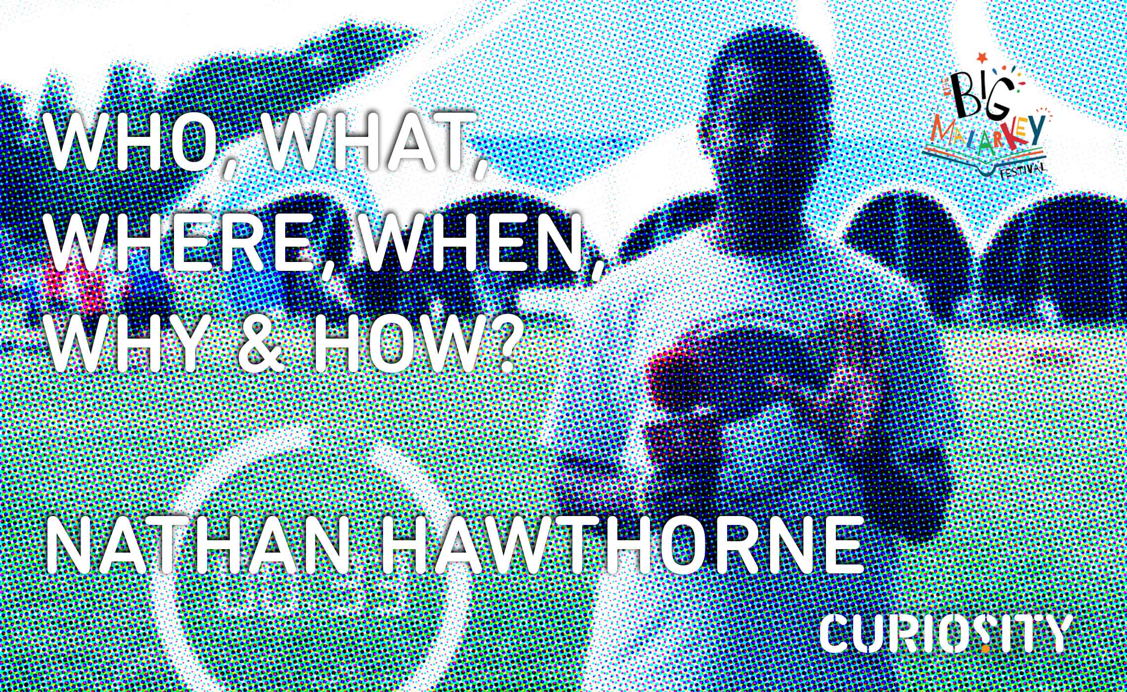 Who, What, Where, When, Why, & How? Nathan Hawthorne – Curiosity Hull