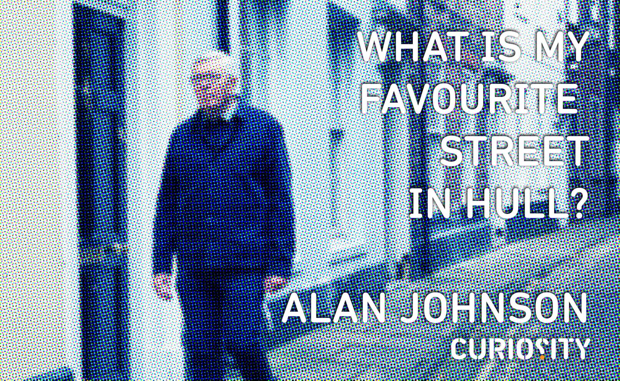 What Is My Favourite Street In Hull? Alan Johnson – Curiosity Hull