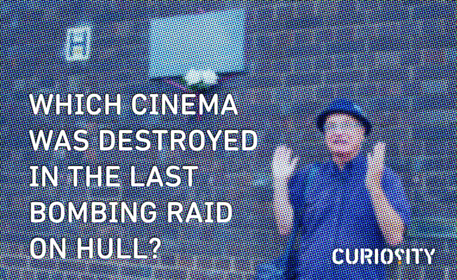 Which Cinema Was Destroyed In The Last Bombing Raid On Hull ...