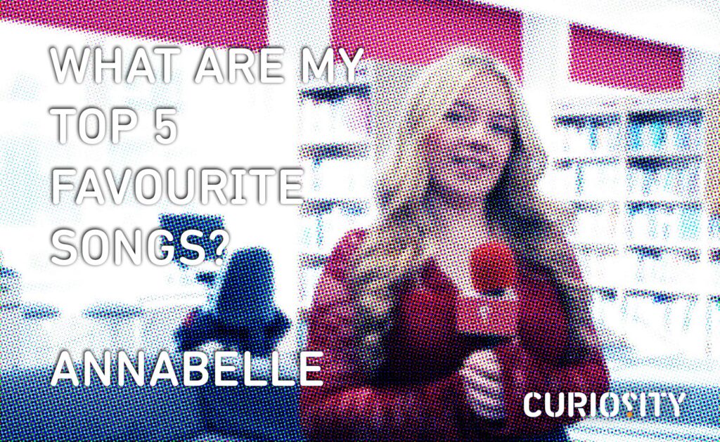 What Are My Top 5 Favourite Songs? Annabelle – Curiosity Hull