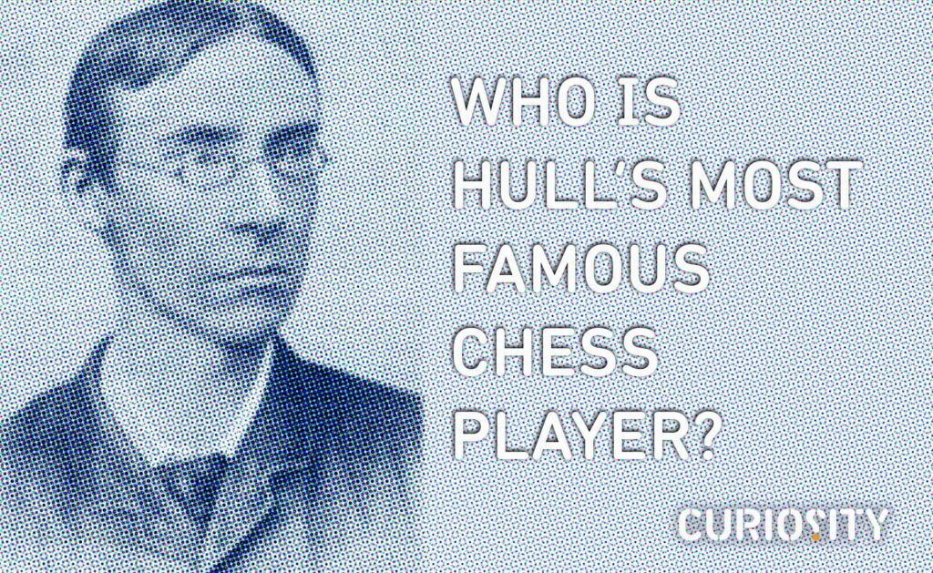 Who Is Hull’s Most Famous Chess Player? – Curiosity Hull