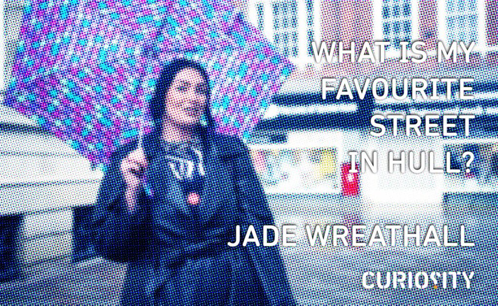 What Is My Favourite Street In Hull? Jade Wreathall – Curiosity Hull